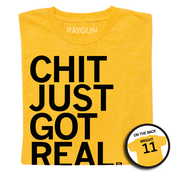 Chit Just Got Real T-Shirt – RAYGUN