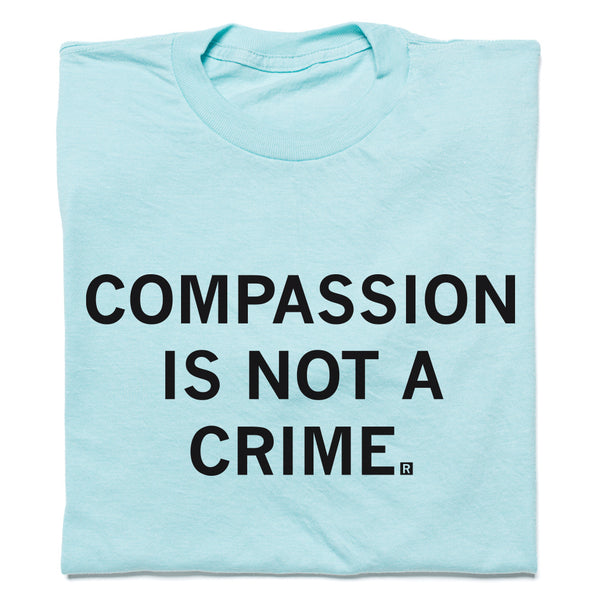 Compassion Is Not A Crime T-Shirt – RAYGUN