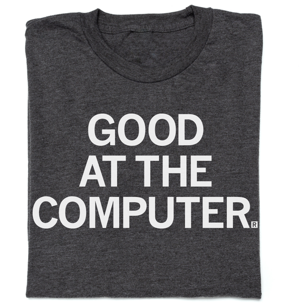 Good At The Computer T-Shirt – RAYGUN