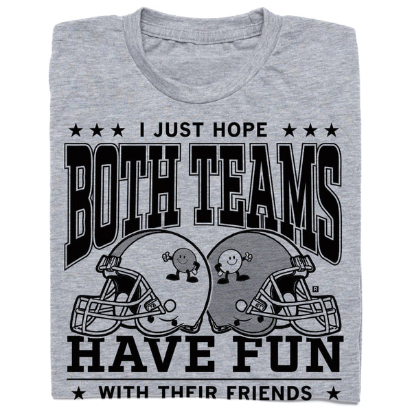 Hope Both Teams Have Fun With Their Friends T-Shirt – RAYGUN