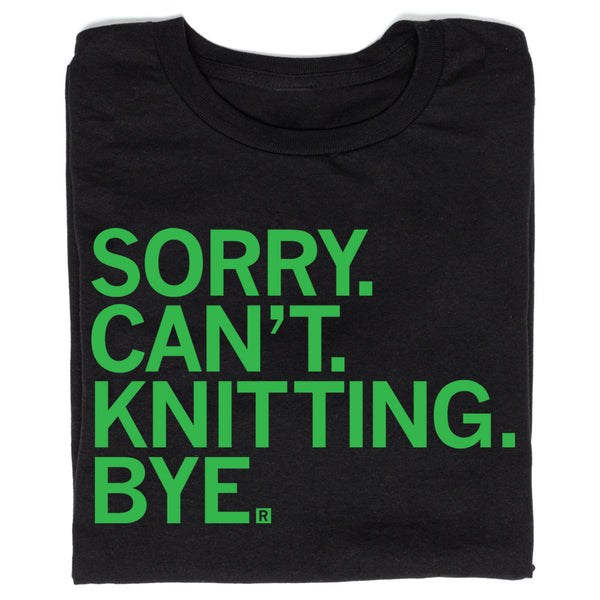 Sorry Can't Knitting Bye T-Shirt – RAYGUN