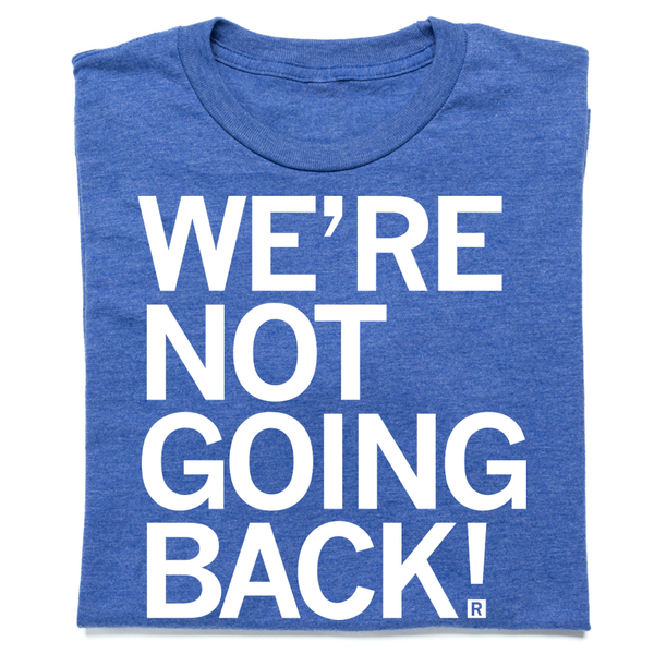 We're Not Going Back T-Shirt – RAYGUN
