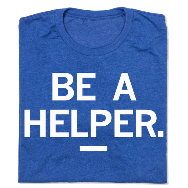 Be A Helper T-Shirt – RAYGUN